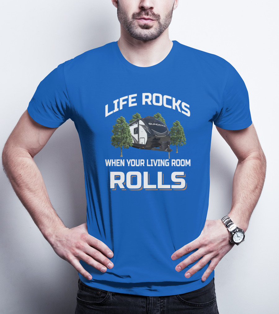 Life Rocks When Your Living Room Rolls Sun Dance Rv Camper T-Shirt