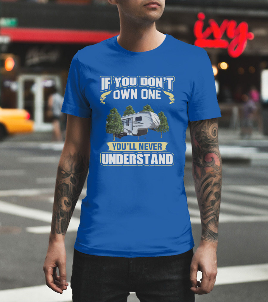 If You Don't Own One You'll Never Understand Iconic RV T-Shirt