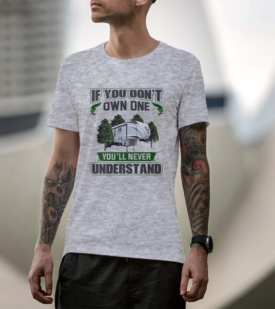 If You Don't Own One You'll Never Understand Forest RV Camping T-Shirt