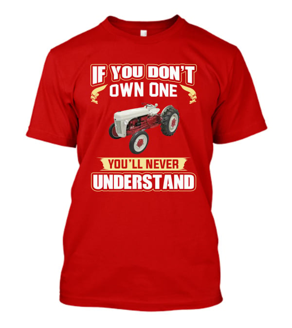 If You Don't Own One You'll Never Understand Ford Tractor T-Shirt