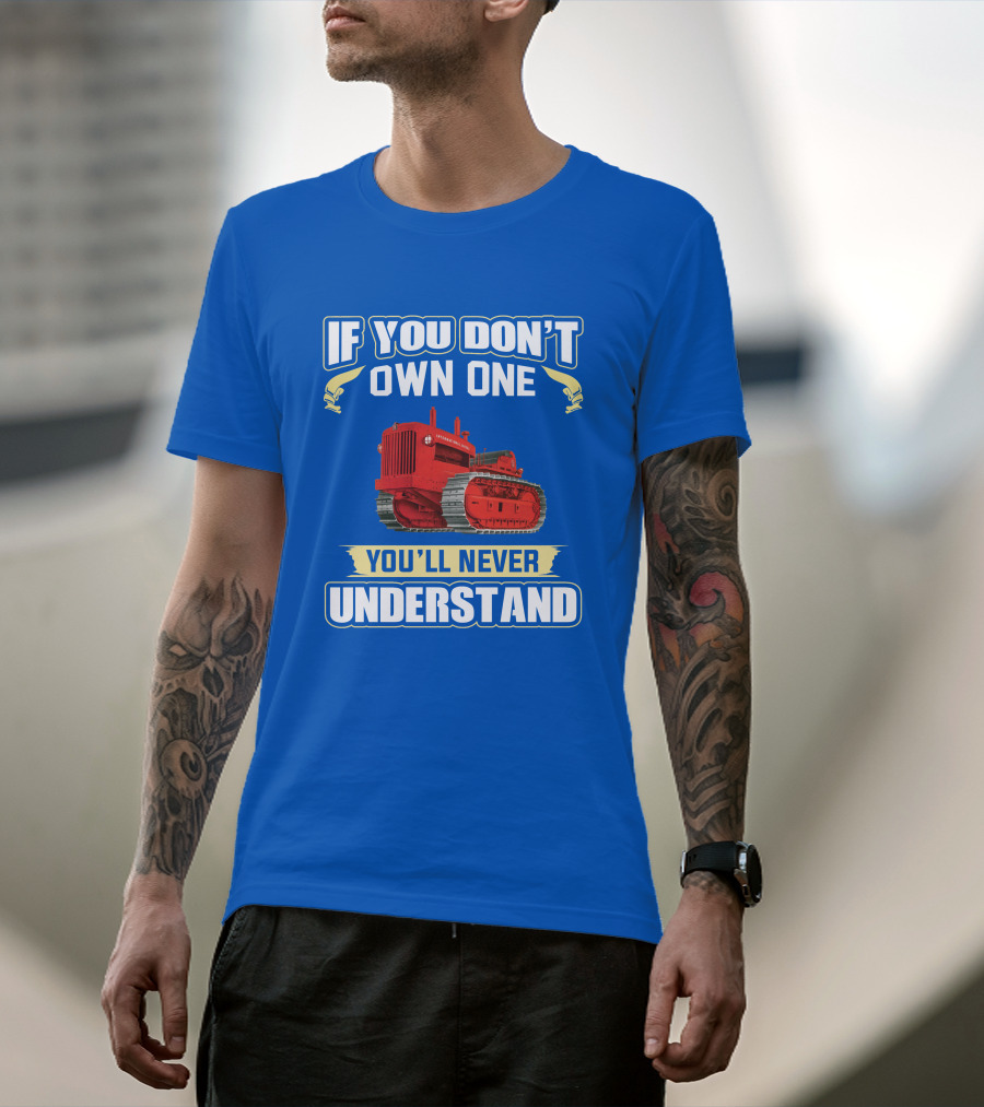 If You Don't Own One International Harvester You'll Never Understand T-Shirt