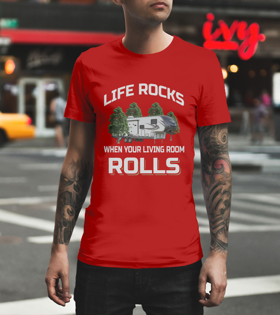 LIFE ROCKS WHEN YOUR LIVING ROOM ROLLS Forest River Heritage Glen T-Shirt