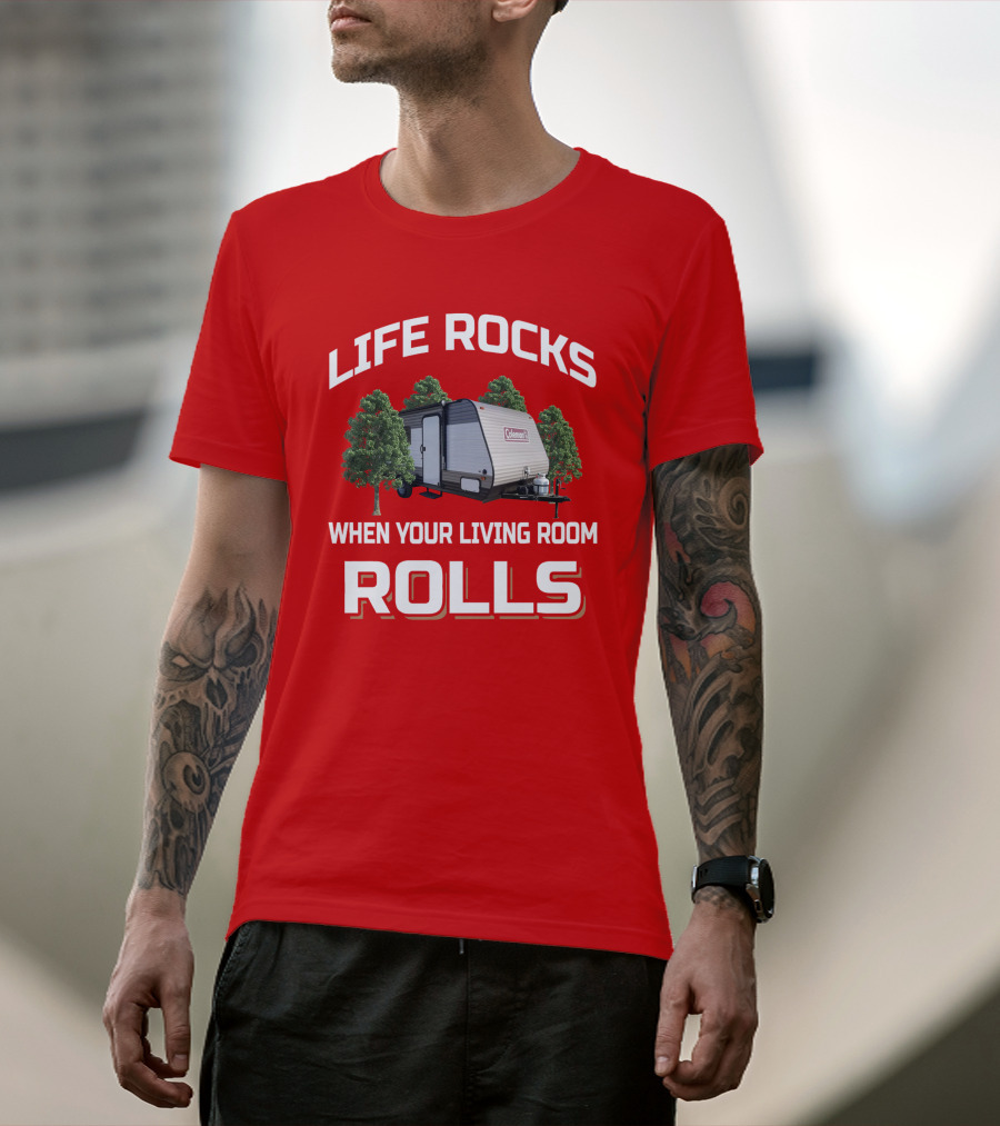 Life Rocks When Your Living Room Rolls Coleman LT 17B Camper T-Shirt