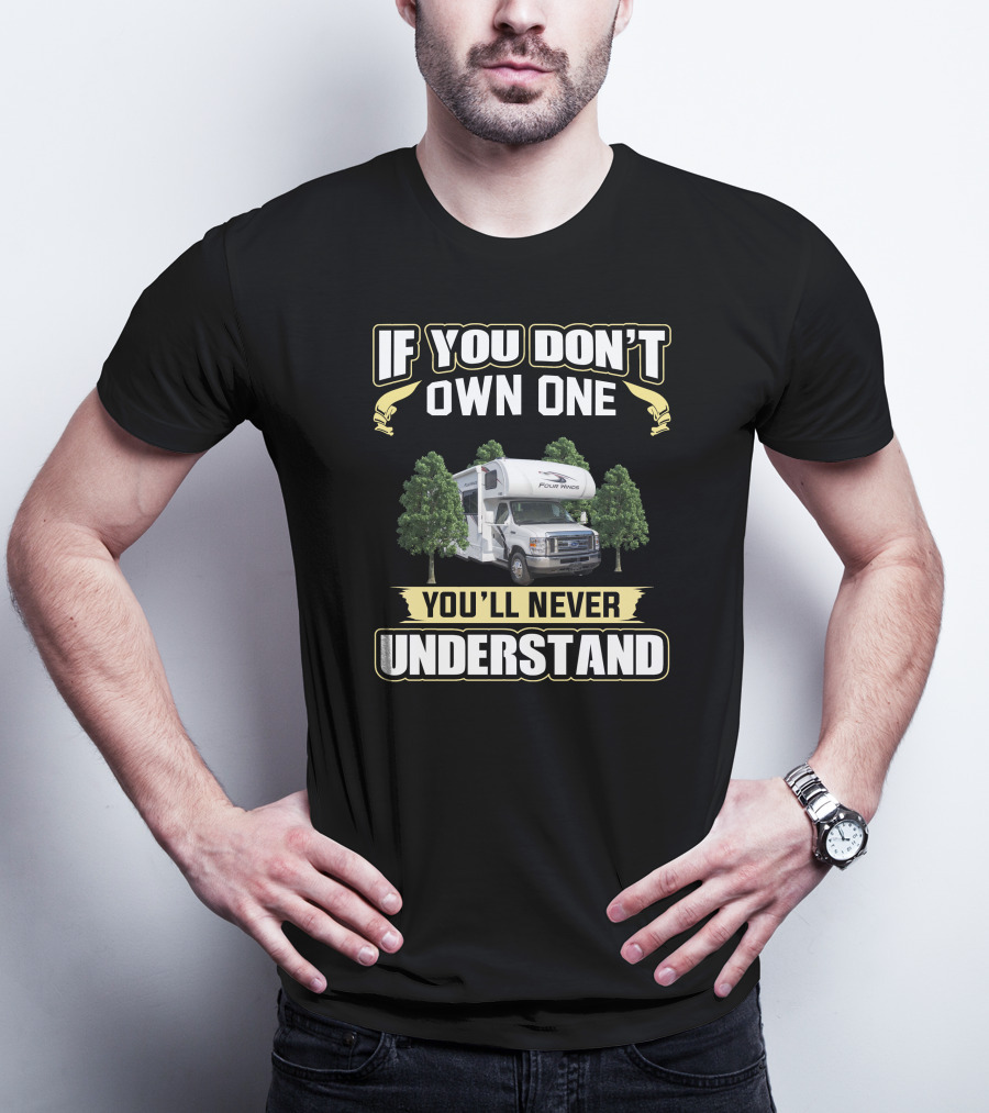 IF YOU DON'T OWN ONE YOU'LL NEVER UNDERSTAND FOUR WINDS RV CAMPER T-Shirt