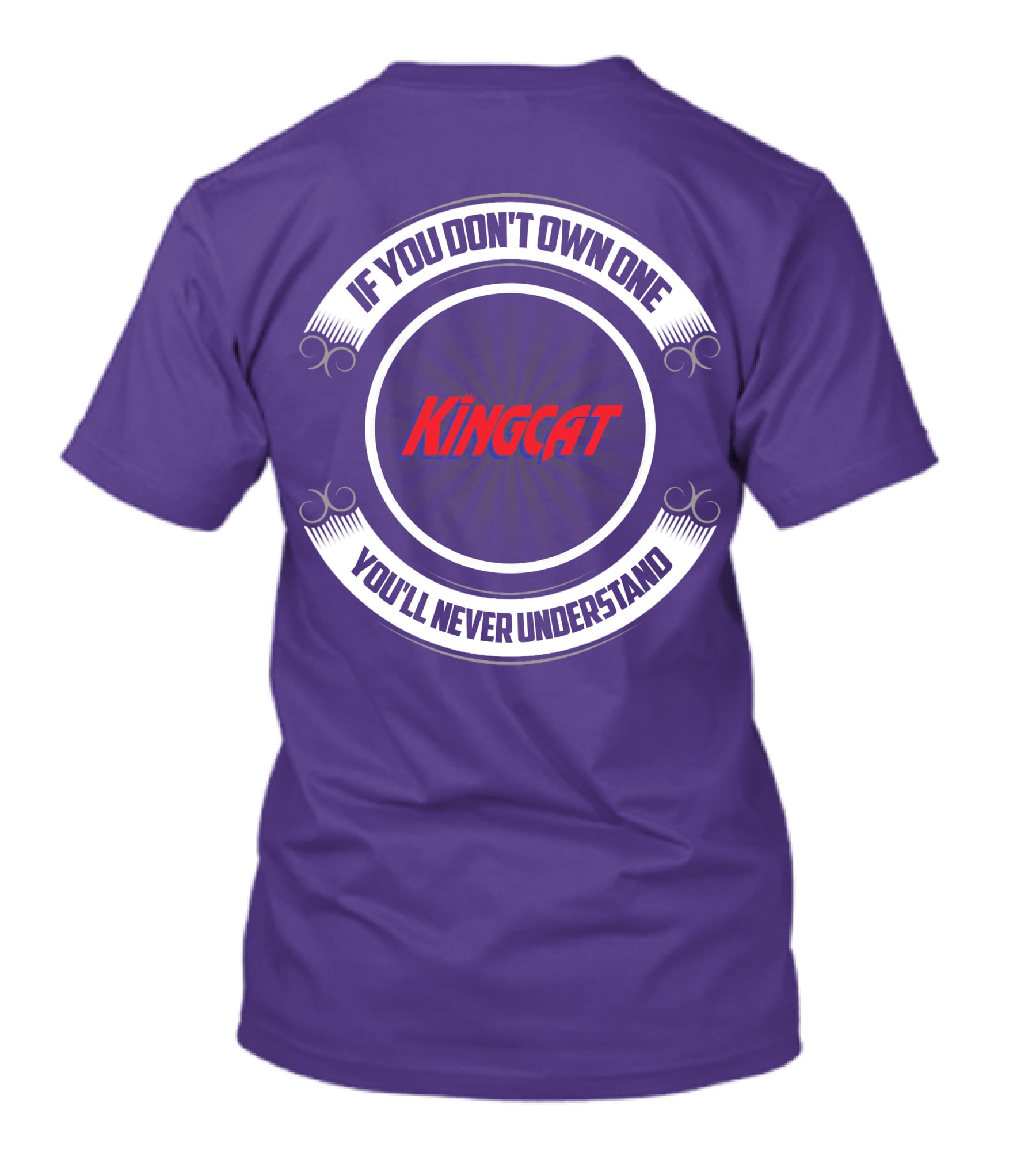 IF YOU DON'T OWN ONE YOU'LL NEVER UNDERSTAND KINGCAT T-Shirt