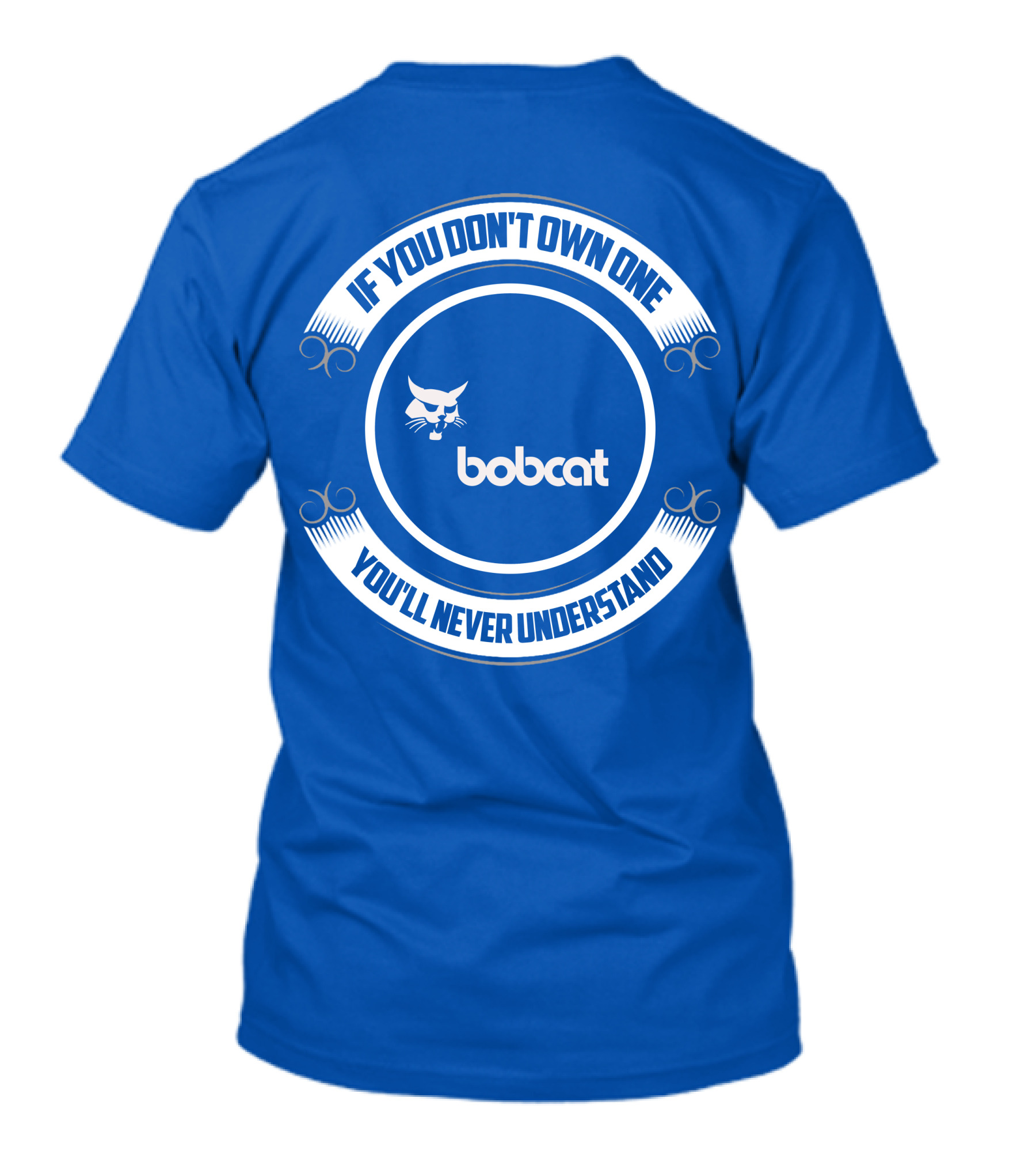 If You Don't Own One You'll Never Understand Bobcat T-Shirt