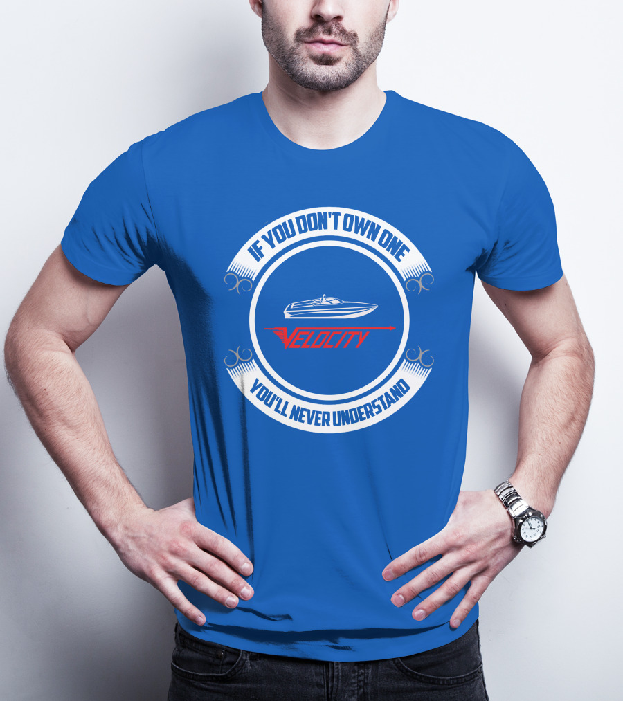 If You Don't Own One Velocity You'll Never Understand T-Shirt