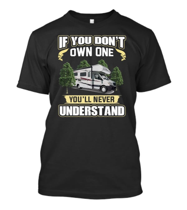 If You Don't Own One You'll Never Understand Camper Van Life T-Shirt