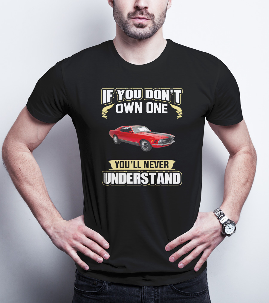 If You Don't Own One 1970 Mustang 351 You'll Never Understand T-Shirt