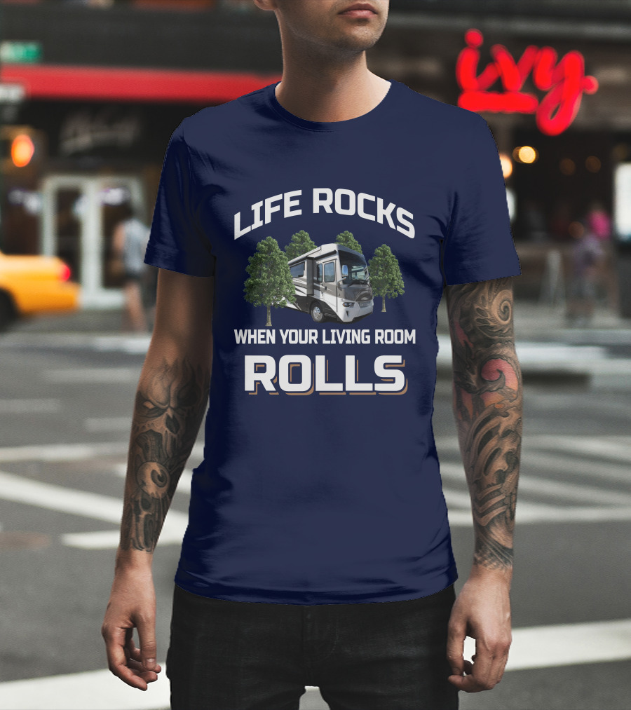 LIFE ROCKS WHEN YOUR LIVING ROOM ROLLS RV Camping Trees T-Shirt