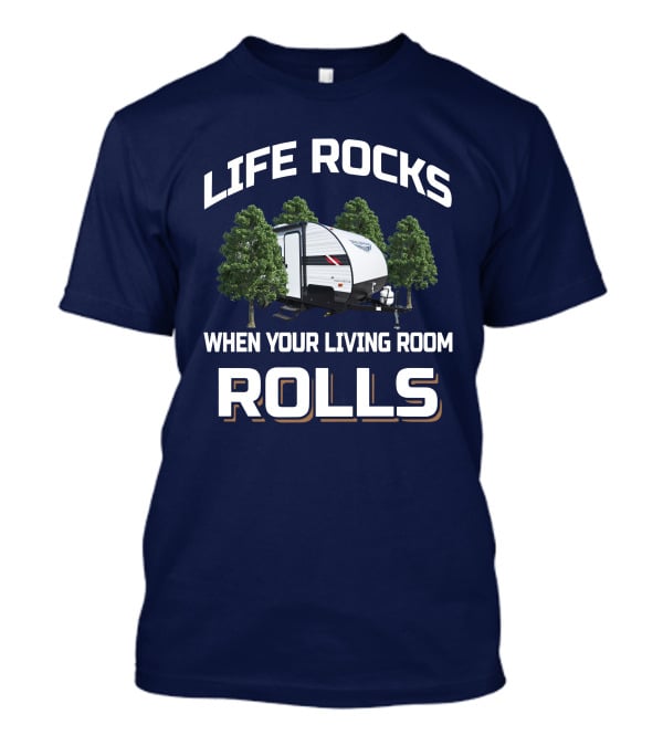 LIFE ROCKS WHEN YOUR LIVING ROOM ROLLS Wildwood 179DBK RV Camping Adventure T-Shirt