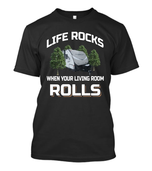 LIFE ROCKS WHEN YOUR LIVING ROOM ROLLS PASSAGE RV CAMPER AMONG TREES T-Shirt