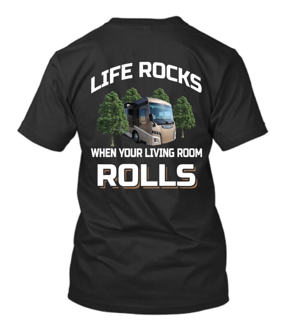 LIFE ROCKS WHEN YOUR LIVING ROOM ROLLS Camping RV Enthusiast 38w T-Shirt