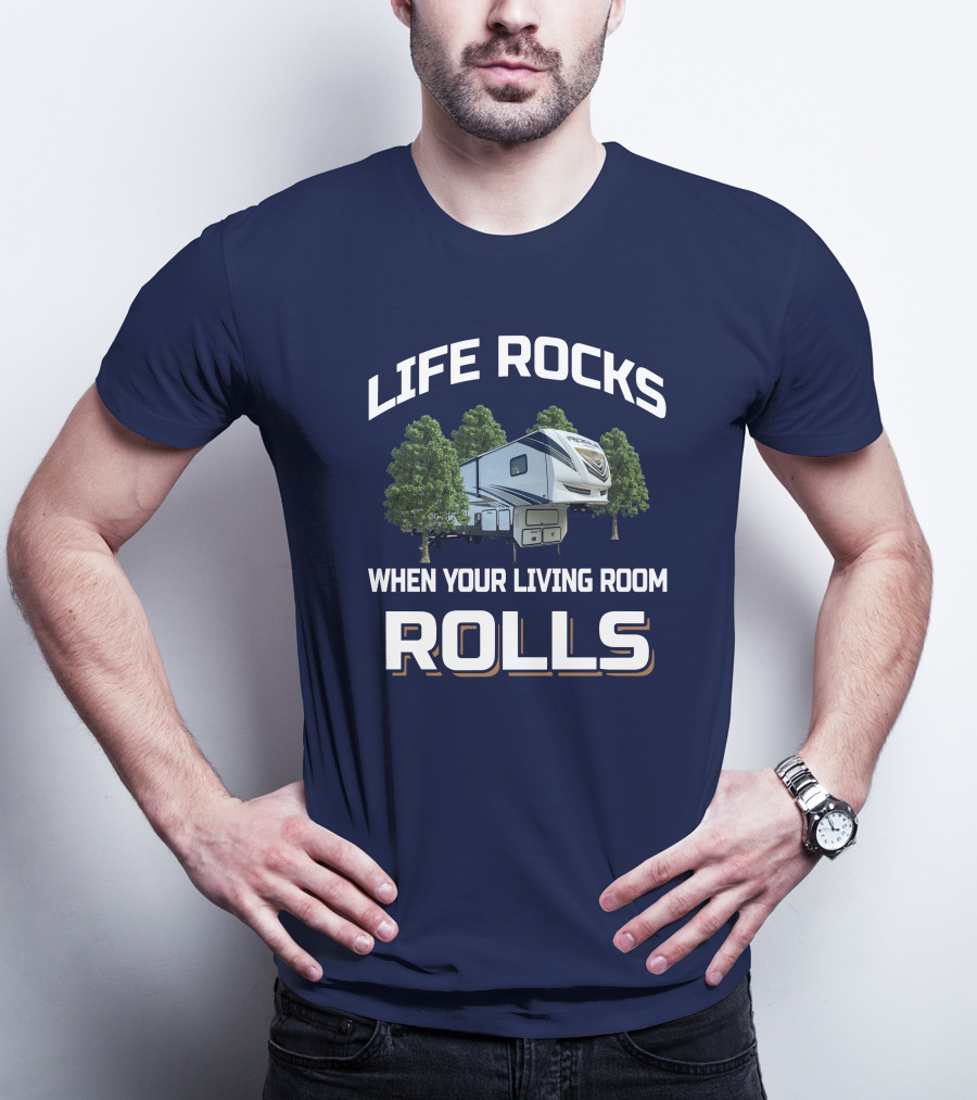 LIFE ROCKS WHEN YOUR LIVING ROOM ROLLS VENGEANCE ROGUE 4007V RV CAMPER T-Shirt