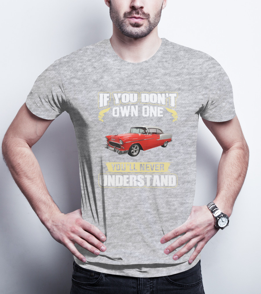 If You Don't Own One 1955 Chevy Bel Air You'll Never Understand T-Shirt