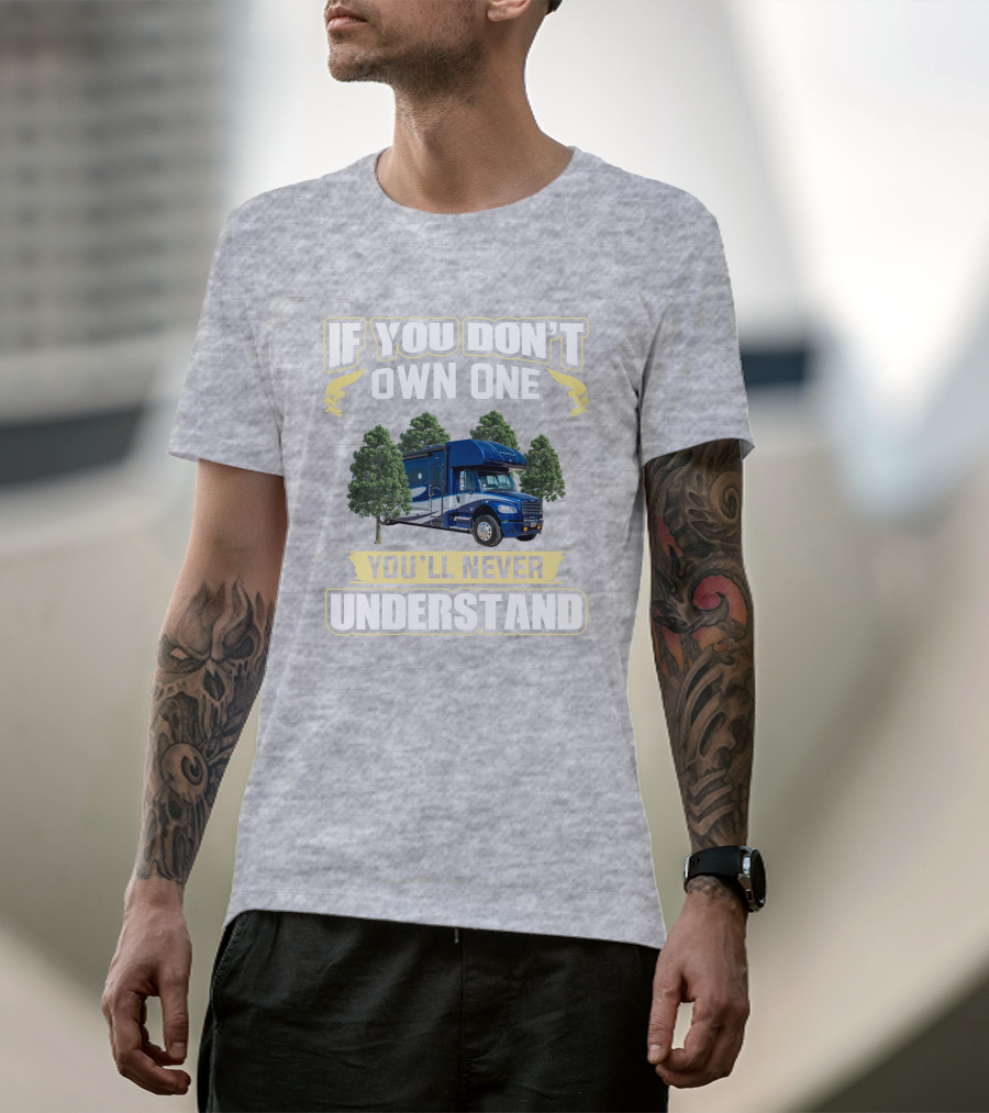 If You Don't Own One You'll Never Understand Motorhome Adventure T-Shirt