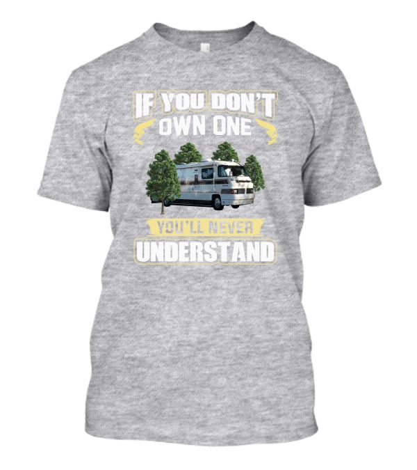 If You Don't Own One You'll Never Understand Foretravel Grand Villa T-Shirt