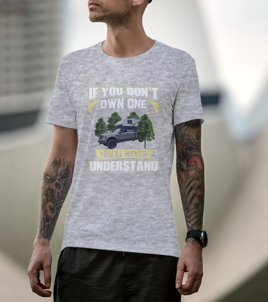 If You Don't Own One You'll Never Understand Travel Lite Truck Camper T-Shirt