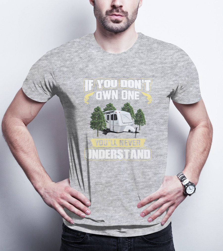 If You Don't Own One You'll Never Understand Forest Camper 25b25rq T-Shirt