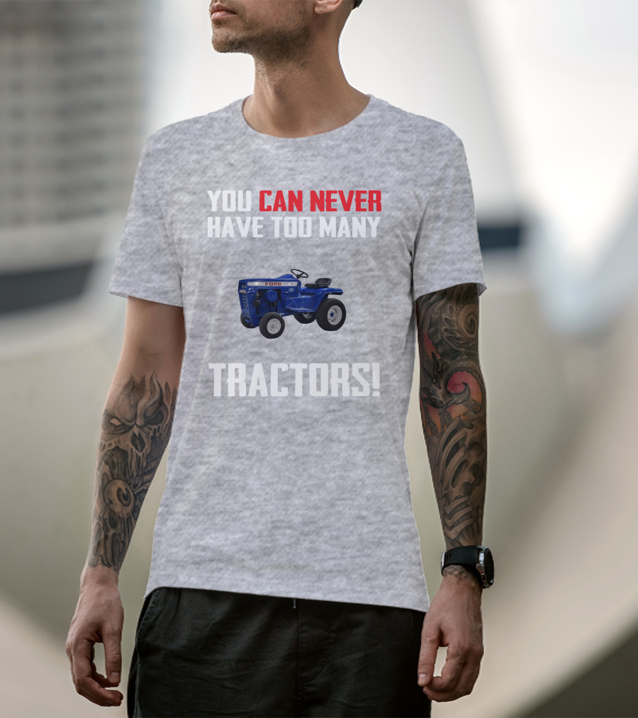 Ford LGT145 You Can Never Have Too Many Tractors T-Shirt