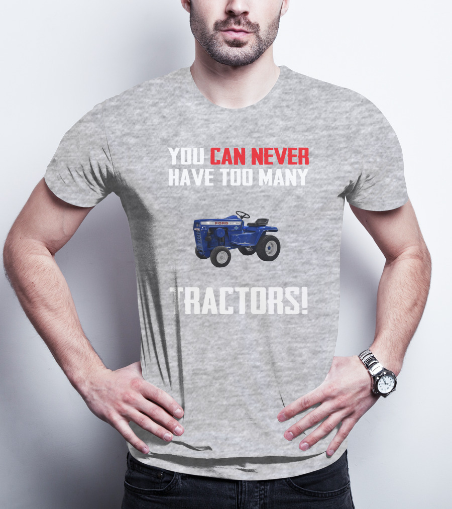 Ford LGT145 You Can Never Have Too Many Tractors T-Shirt