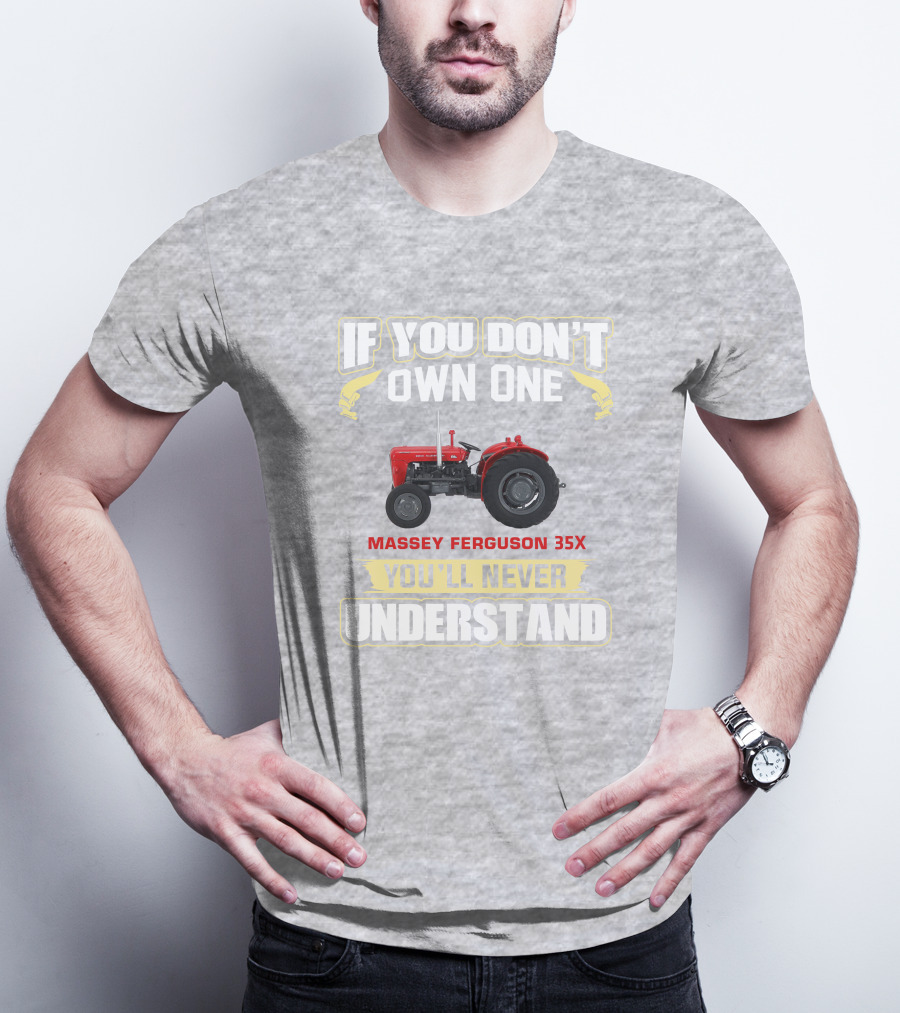 If You Don't Own One Massey Ferguson 35X You'll Never Understand T-Shirt