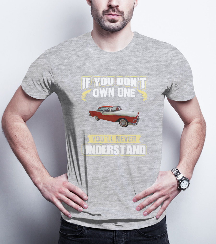 If You Don't Own One 1957 Fairlane You'll Never Understand T-Shirt