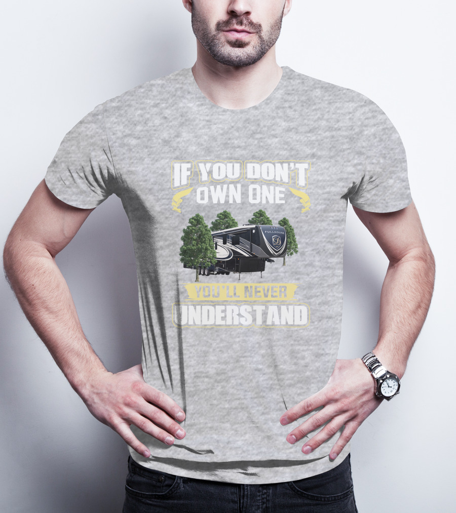 If You Don't Own One You'll Never Understand Full House RV T-Shirt