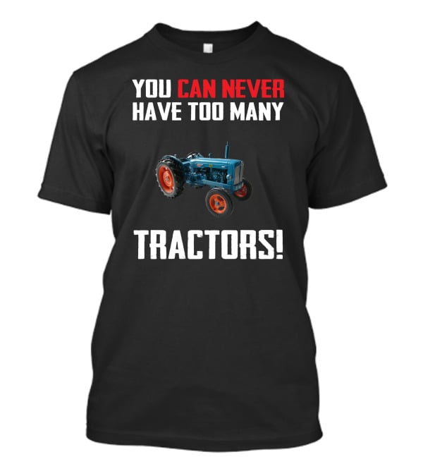 You Can Never Have Too Many Fordson Major Tractors T-Shirt
