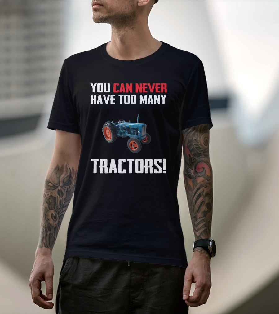 You Can Never Have Too Many Fordson Major Tractors T-Shirt