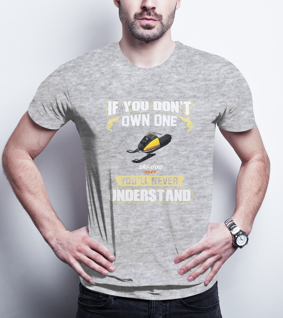 If You Don't Own One Ski-Doo T'NT You'll Never Understand 1972 T-Shirt