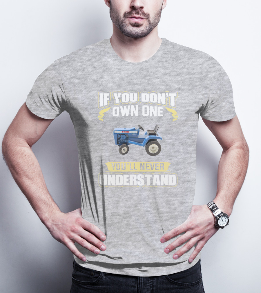 If You Don't Own One Ford LGT 145 You'll Never Understand T-Shirt