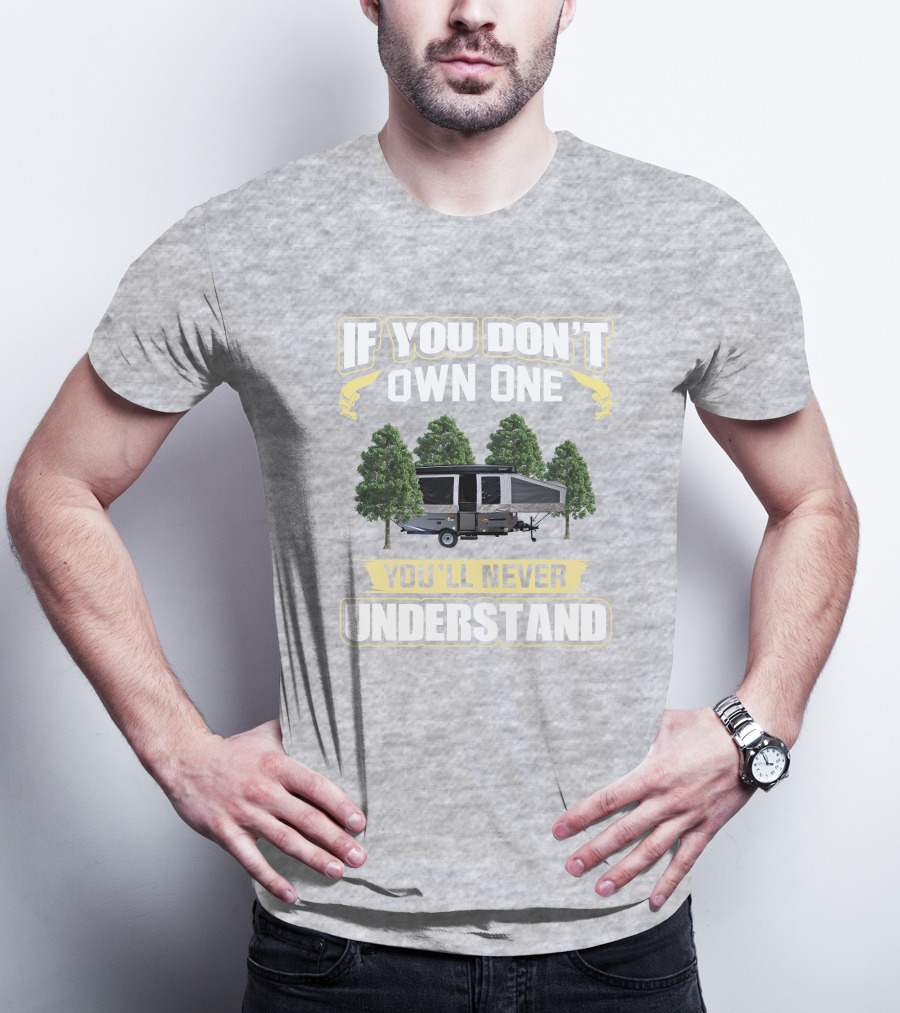 If You Don't Own One You'll Never Understand Popup Camper With Trees T-Shirt
