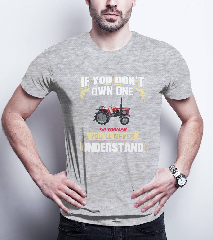Yanmar Tractor If You Don't Own One You'll Never Understand T-Shirt
