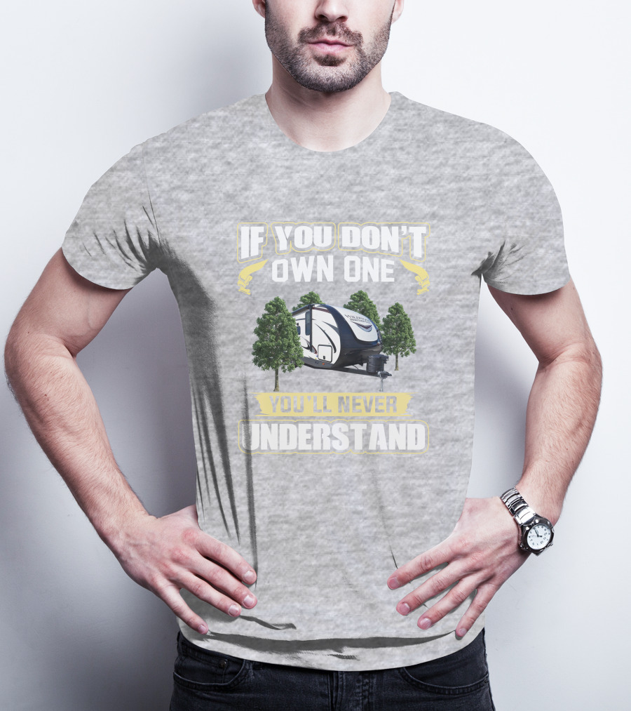 Heritage Glen 22RBHL If You Don't Own One You'll Never Understand Camper Trailer T-Shirt