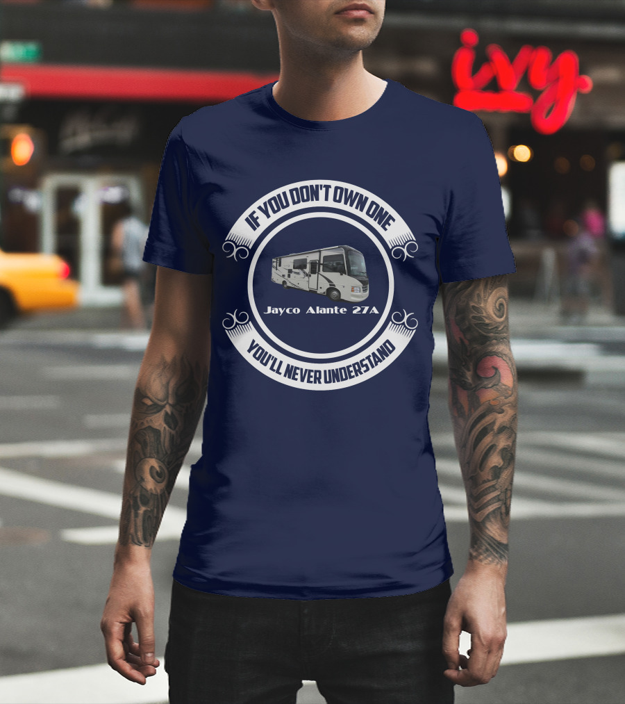 IF YOU DON'T OWN ONE JAYCO ALANTE 27A YOU'LL NEVER UNDERSTAND T-Shirt