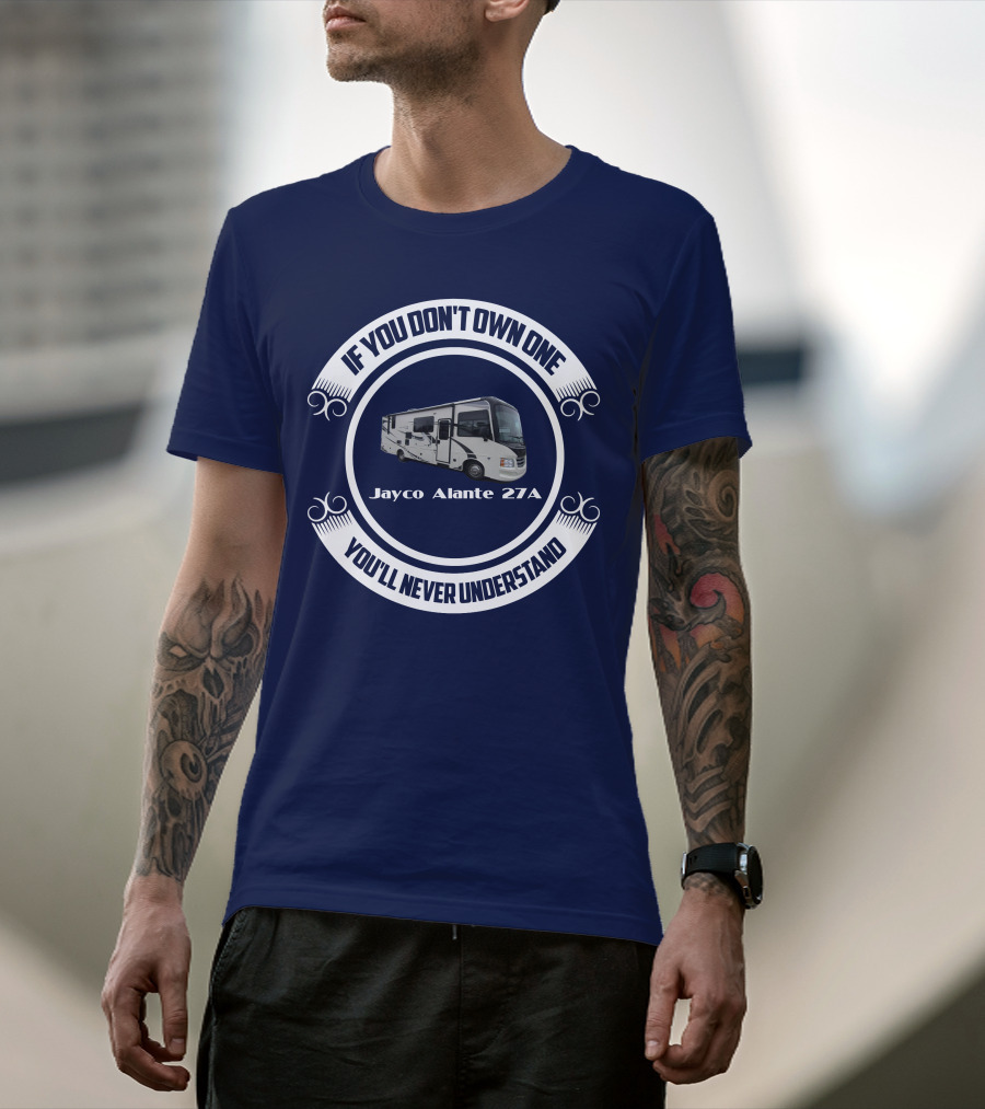 IF YOU DON'T OWN ONE JAYCO ALANTE 27A YOU'LL NEVER UNDERSTAND T-Shirt