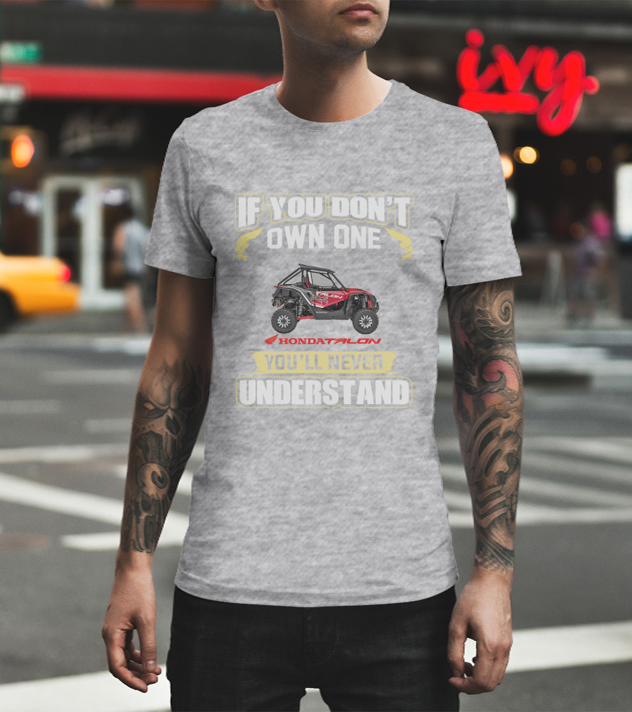 If You Don't Own One Honda Talon You'll Never Understand T-Shirt