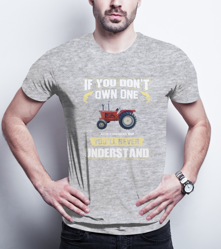 If You Don’t Own One Allis-Chalmers D21 You’ll Never Understand T-Shirt