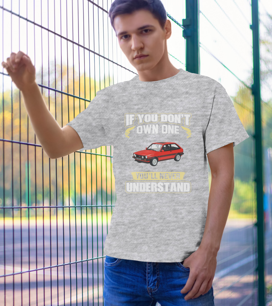 Ford Fiesta Mk1 XR2 If You Don't Own One You'll Never Understand T-Shirt
