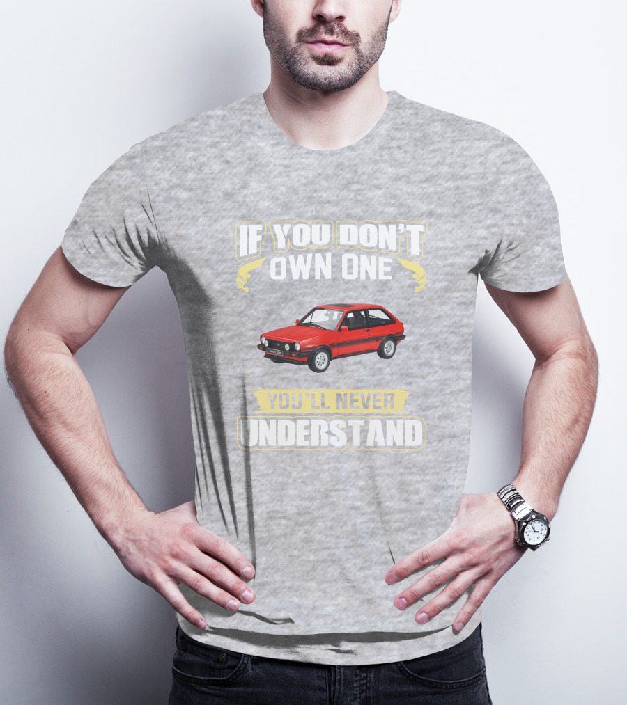Ford Fiesta Mk1 XR2 If You Don't Own One You'll Never Understand T-Shirt
