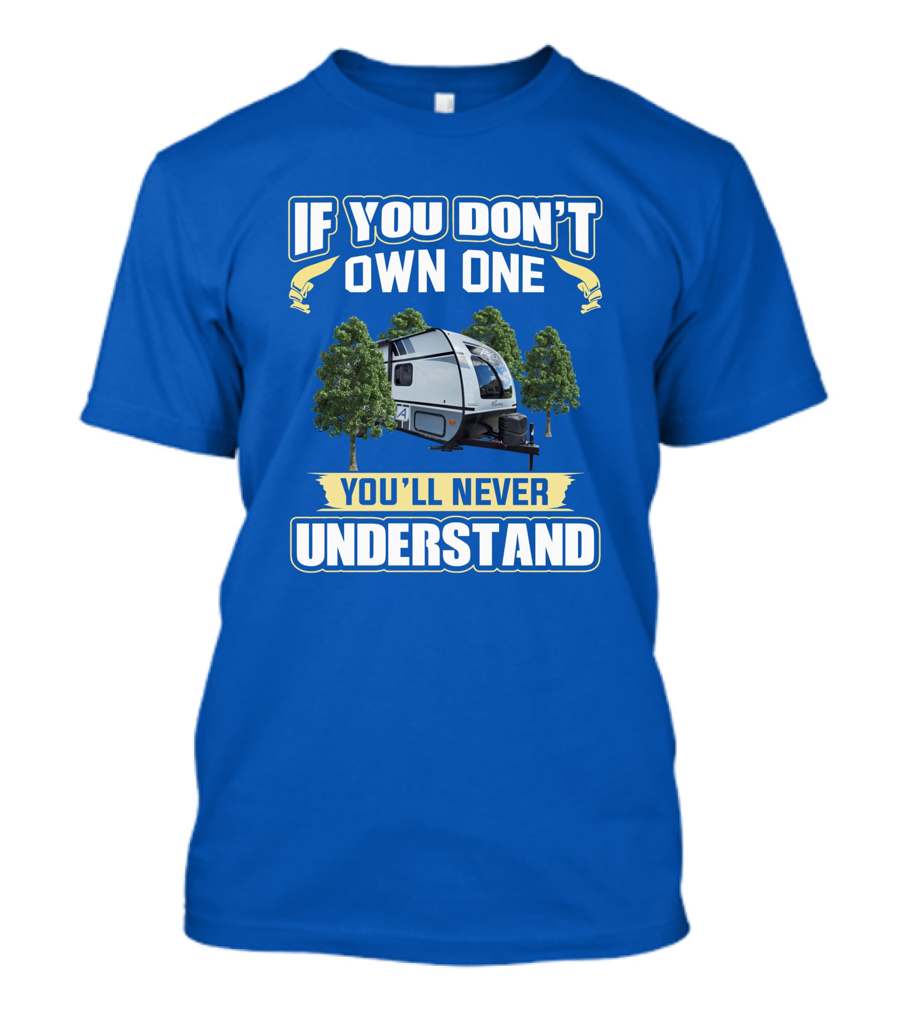 Coachmen Apex Nano If You Don't Own One You'll Never Understand T-Shirt