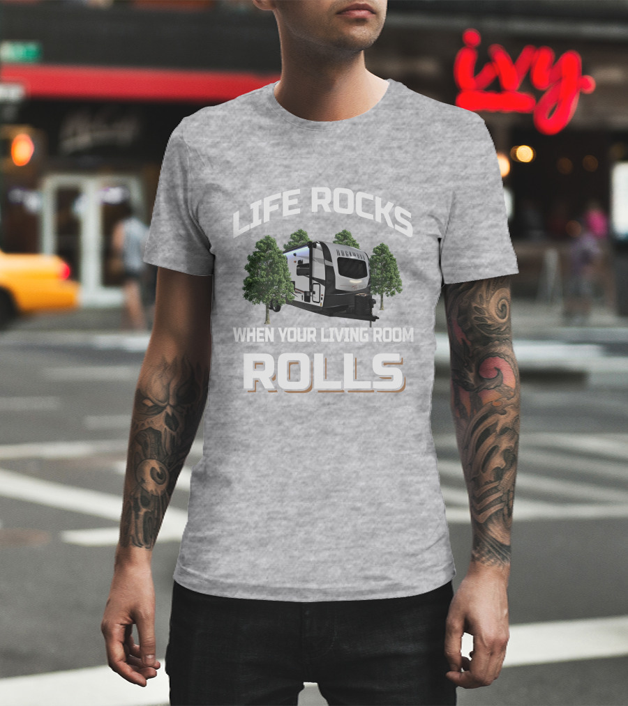 Life Rocks When Your Living Room Rolls Camping Trailer T-Shirt