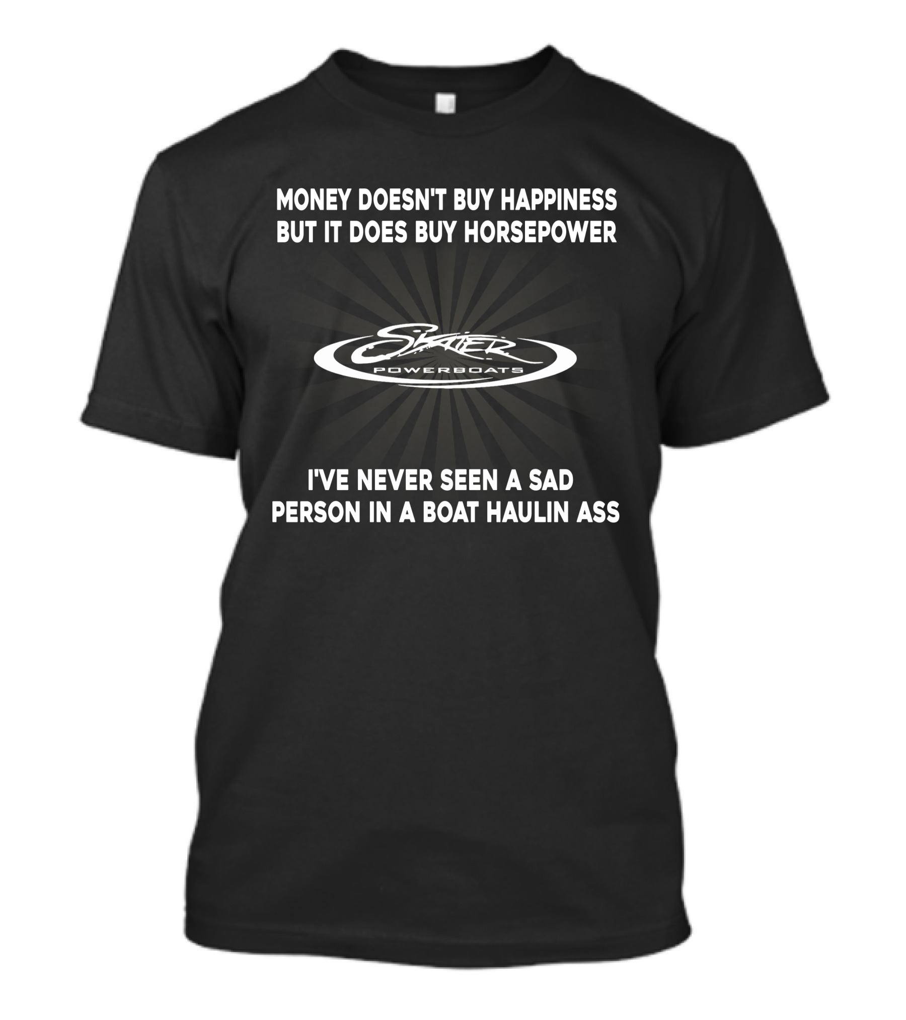 Skater Powerboats Money Doesn't Buy Happiness But It Does Buy Horsepower I've Never Seen A Sad Person In A Boat Haulin Ass T-Shirt