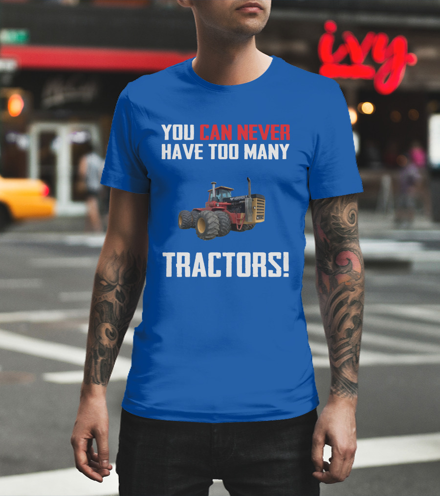 YOU CAN NEVER HAVE TOO MANY VERSATILE TRACTORS T-Shirt