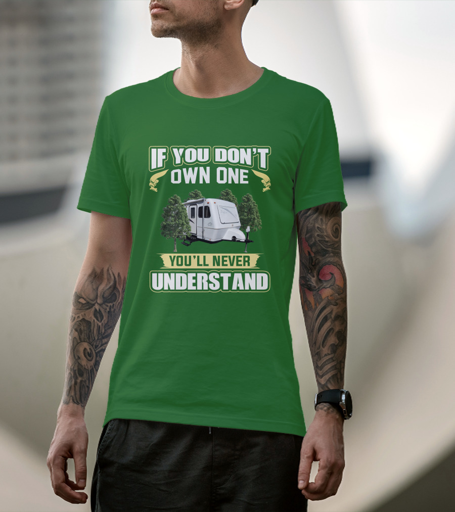 IF YOU DON'T OWN ONE YOU'LL NEVER UNDERSTAND TRAILER CAMPER BIGFOOT T-Shirt