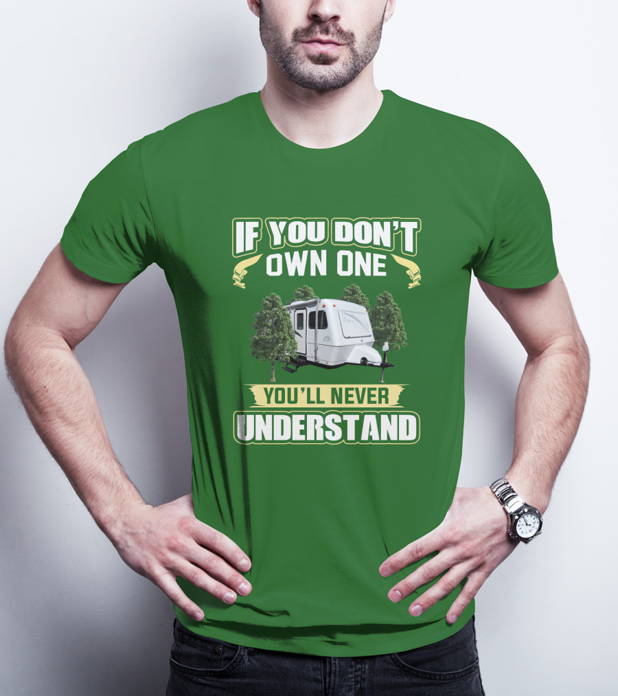 IF YOU DON'T OWN ONE YOU'LL NEVER UNDERSTAND TRAILER CAMPER BIGFOOT T-Shirt