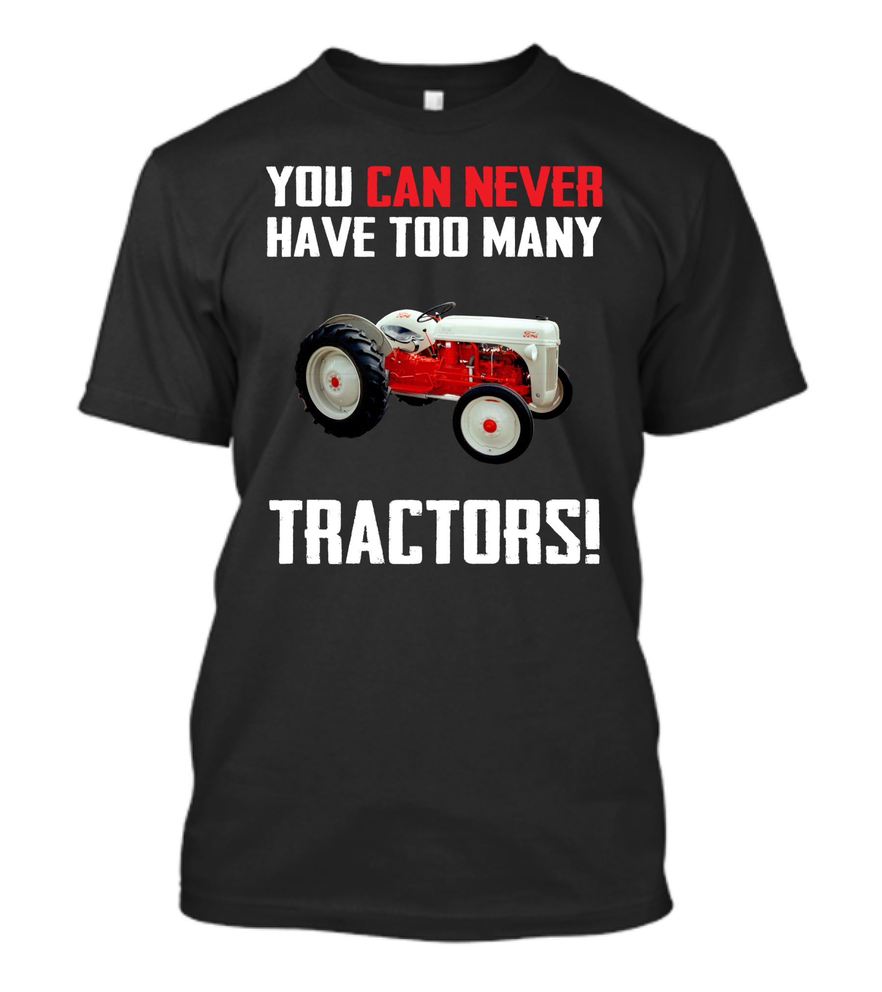 YOU CAN NEVER HAVE TOO MANY FORD 8N TRACTORS T-Shirt
