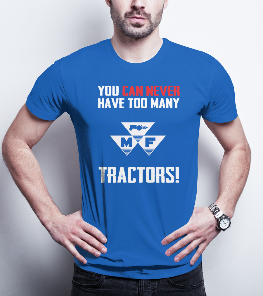 You Can Never Have Too Many Massey Ferguson Tractors MF T-Shirt
