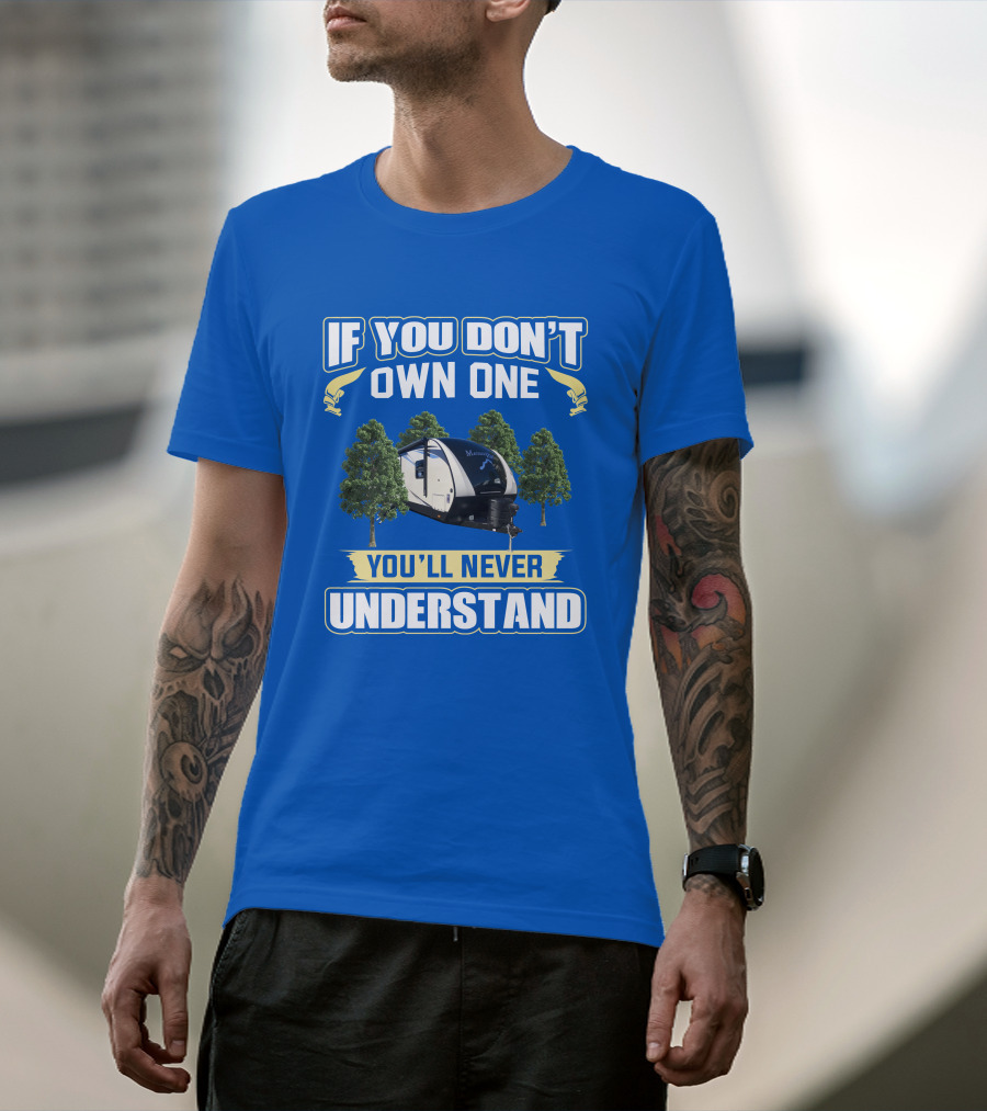 If You Don’t Own One You’ll Never Understand Mesa Ridge RV Camper T-Shirt